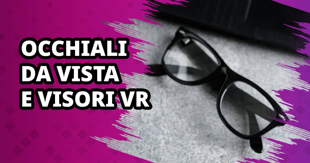 Occhiali da Vista e VR: Compatibilità con i Visori di VR Club